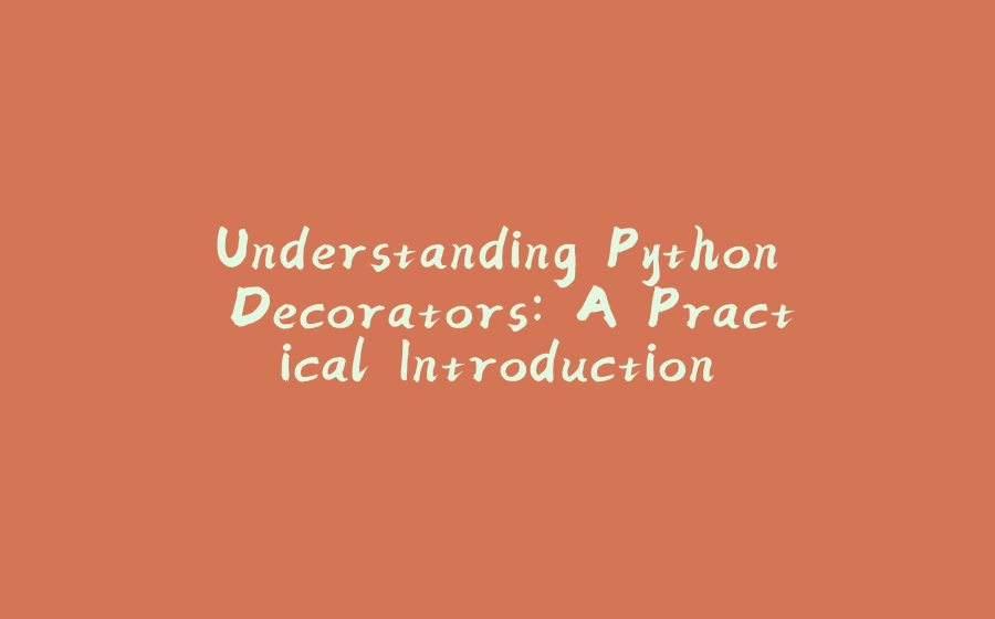 Understanding Python Decorators: A Practical Introduction - 拾光赋 Understanding Python Decorators: A Practical Introduction - 拾光赋