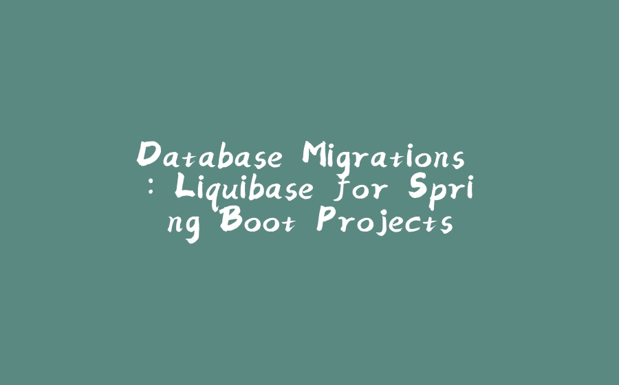 Database Migrations : Liquibase for Spring Boot Projects - 拾光赋 Database Migrations : Liquibase for Spring Boot Projects - 拾光赋