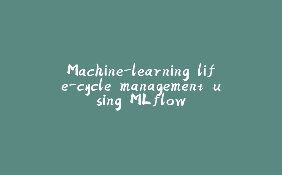 Machine-learning life-cycle management using MLflow - 拾光赋