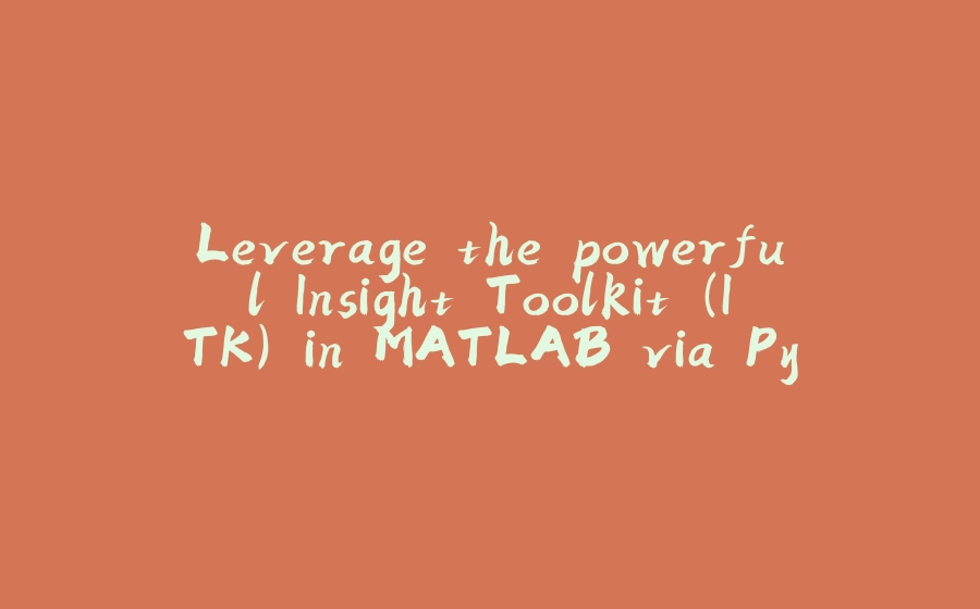 Leverage the powerful Insight Toolkit (ITK) in MATLAB via Python - 拾光赋 Leverage the powerful Insight Toolkit (ITK) in MATLAB via Python - 拾光赋