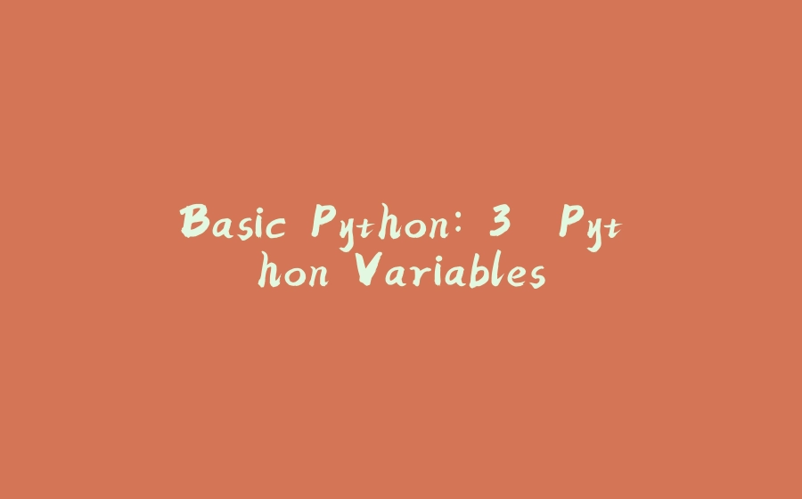 Basic Python: 3. Python Variables - 拾光赋 Basic Python: 3. Python Variables - 拾光赋