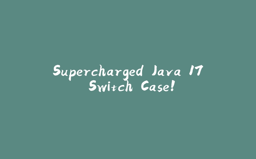 Supercharged Java 17 Switch Case! - 拾光赋
