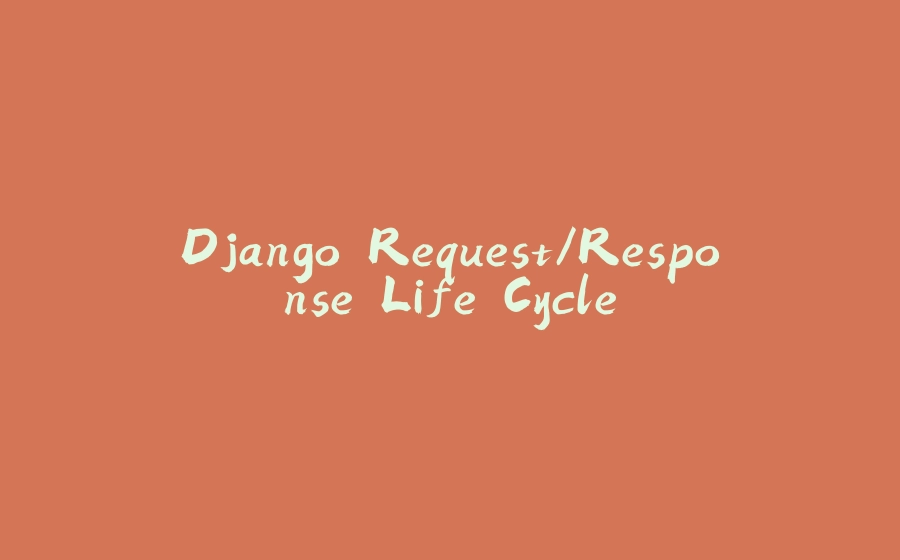 Django Request/Response Life Cycle - 拾光赋 Django Request/Response Life Cycle - 拾光赋