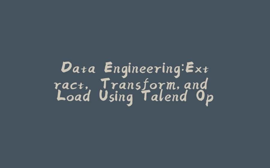 Data Engineering:Extract, Transform,and Load Using Talend Open Studio ...