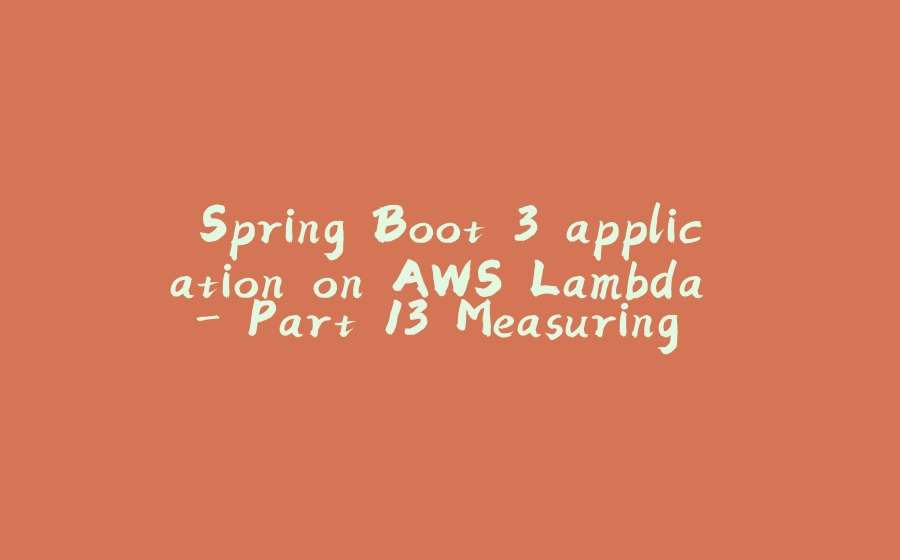 Spring Boot 3 application on AWS Lambda - Part 13 Measuring cold and warm starts with GraalVM ...