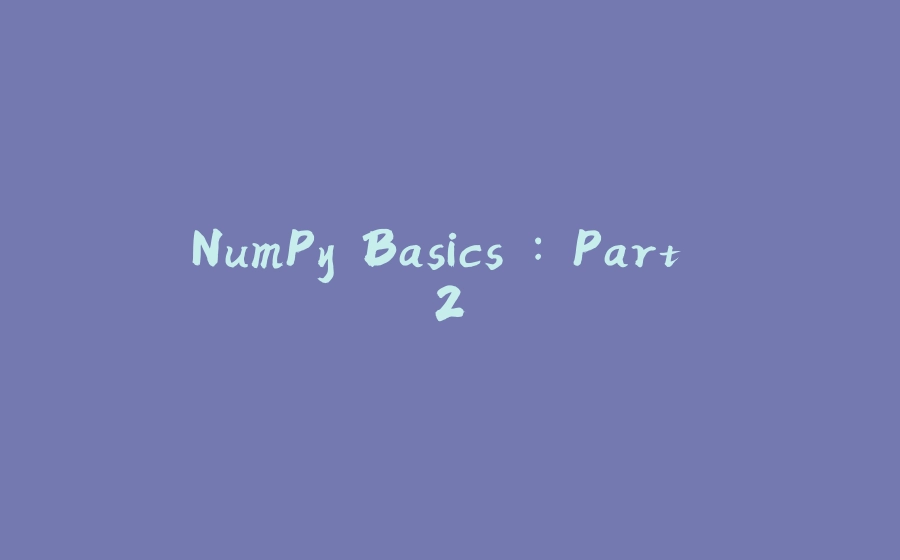 NumPy Basics : Part 2 - 拾光赋
