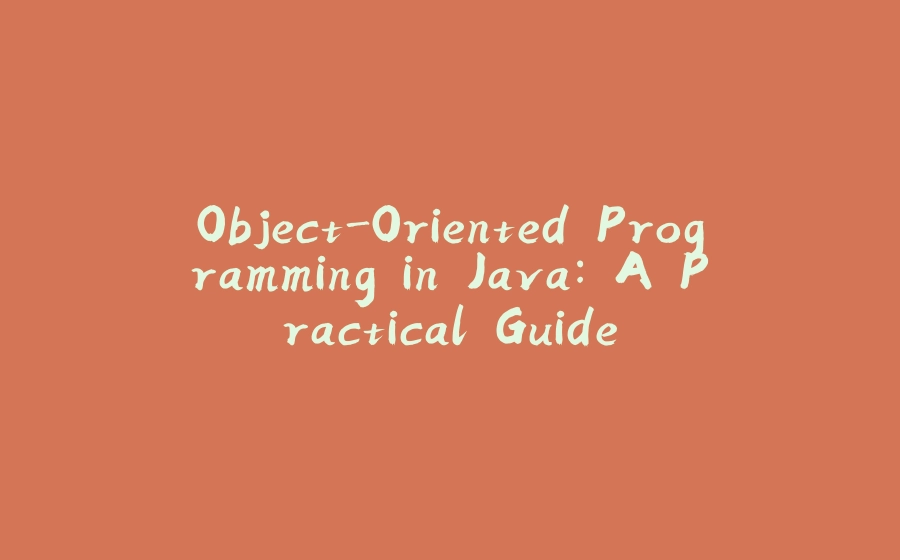 Object Oriented Programming In Java A Practical Guide 拾光赋