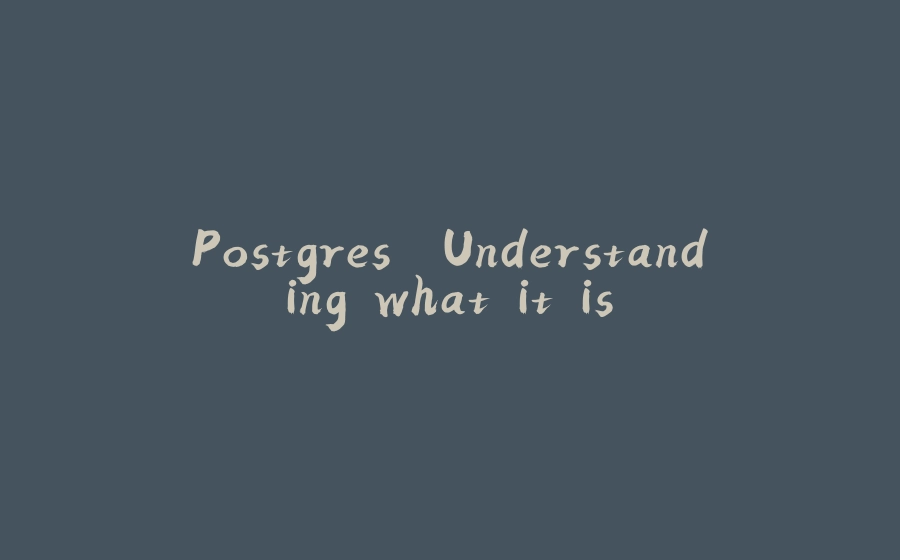 Postgres. Understanding what it is. - 拾光赋