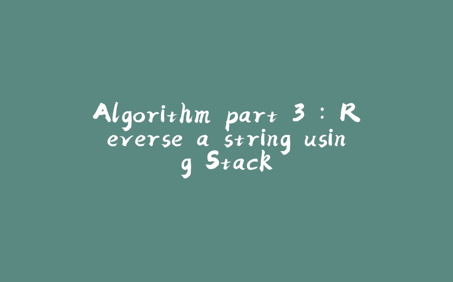 Algorithm part 3 : Reverse a string using Stack - 拾光赋 Algorithm part 3 : Reverse a string using Stack - 拾光赋