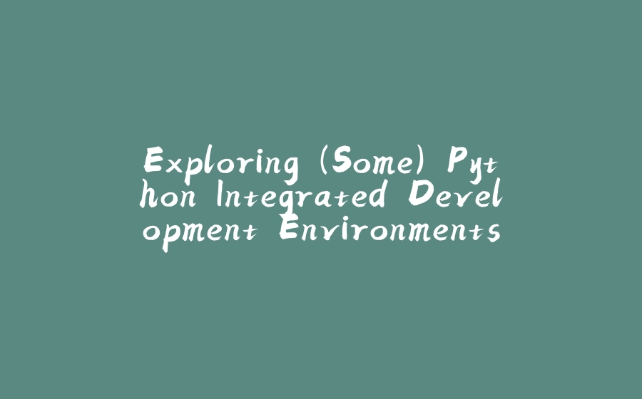 Exploring (Some) Python Integrated Development Environments - 拾光赋