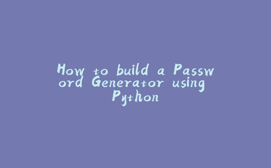 How to build a Password Generator using Python - 拾光赋 How to build a Password Generator using Python - 拾光赋