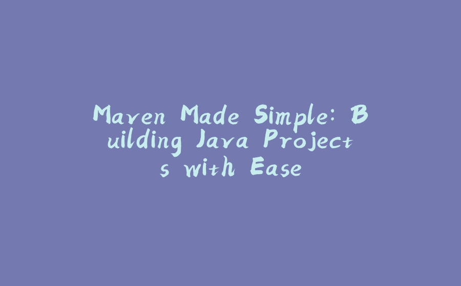 Maven Made Simple: Building Java Projects with Ease - 拾光赋