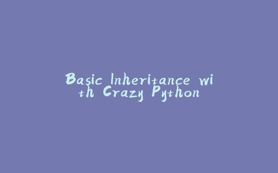 Basic Inheritance with Crazy Python - 拾光赋