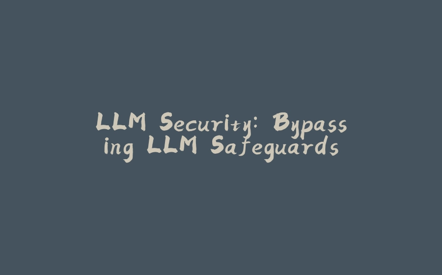 LLM Security: Bypassing LLM Safeguards - 拾光赋