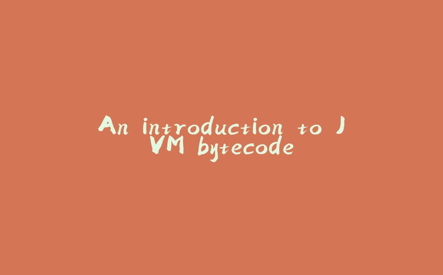 An introduction to JVM bytecode - 拾光赋