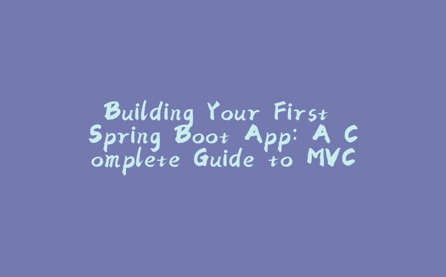 Building Your First Spring Boot App: A Complete Guide to MVC ... Building Your First Spring Boot App: A Complete Guide to MVC ...