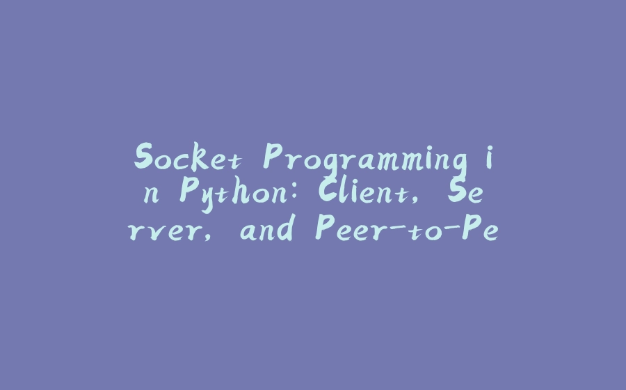 Socket Programming In Python Client Server And Peer To Peer