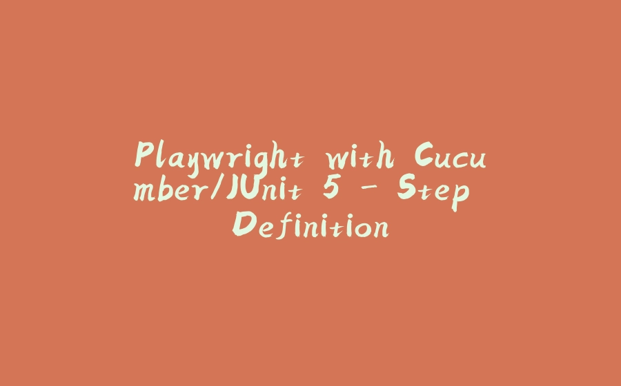 Playwright with Cucumber/JUnit 5 - Step Definition - 拾光赋 Playwright with Cucumber/JUnit 5 - Step Definition - 拾光赋