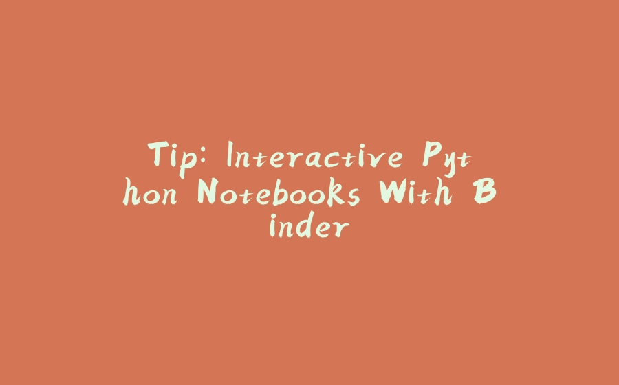 Tip Interactive Python Notebooks With Binder 拾光赋 0364