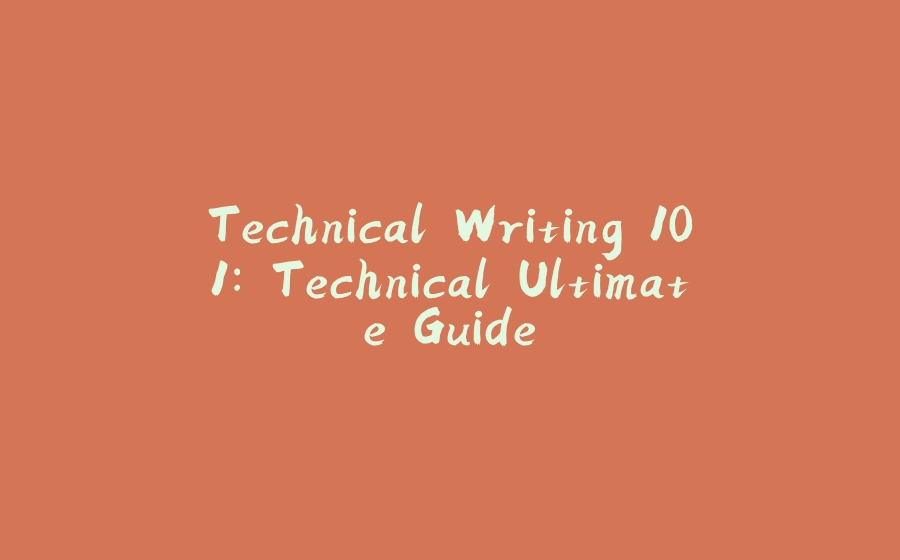 Technical Writing 101: Technical Ultimate Guide - 拾光赋 Technical Writing 101: Technical Ultimate Guide - 拾光赋
