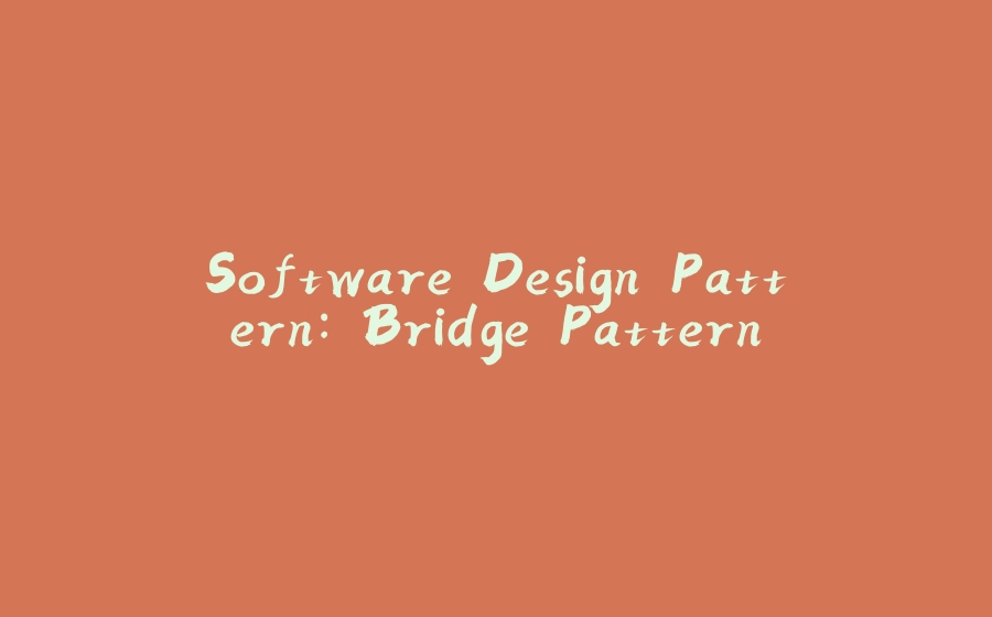 Software Design Pattern: Bridge Pattern - 拾光赋 Software Design Pattern: Bridge Pattern - 拾光赋