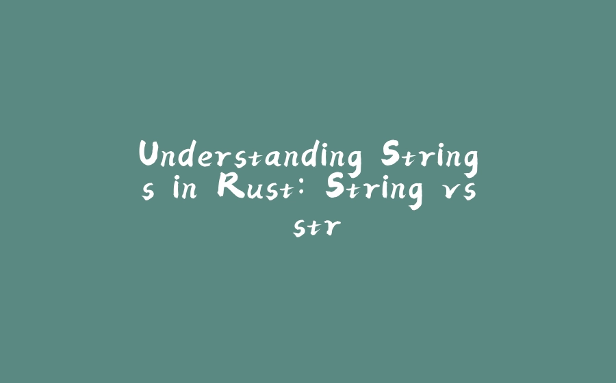 Understanding Strings in Rust: String vs str - 拾光赋 Understanding Strings in Rust: String vs str - 拾光赋