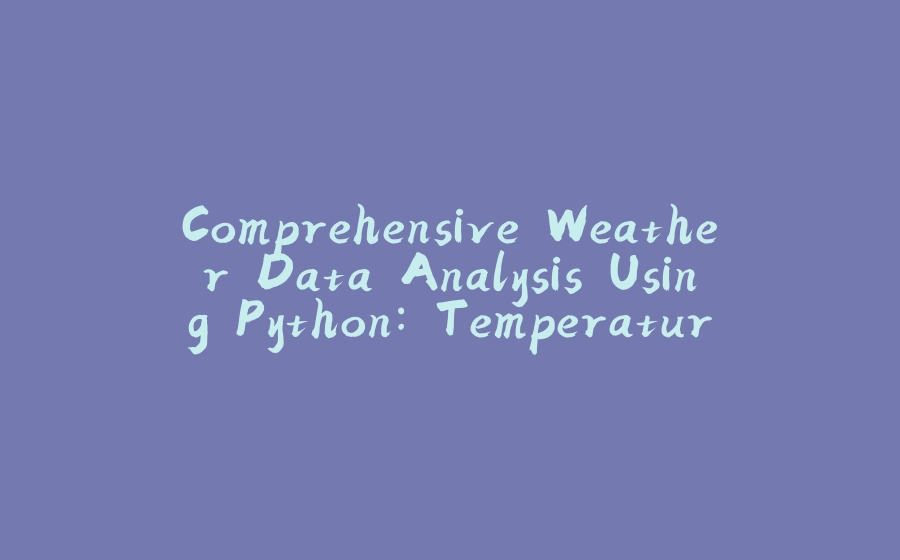 Comprehensive Weather Data Analysis Using Python: Temperature, Rainfall Trends, and ...