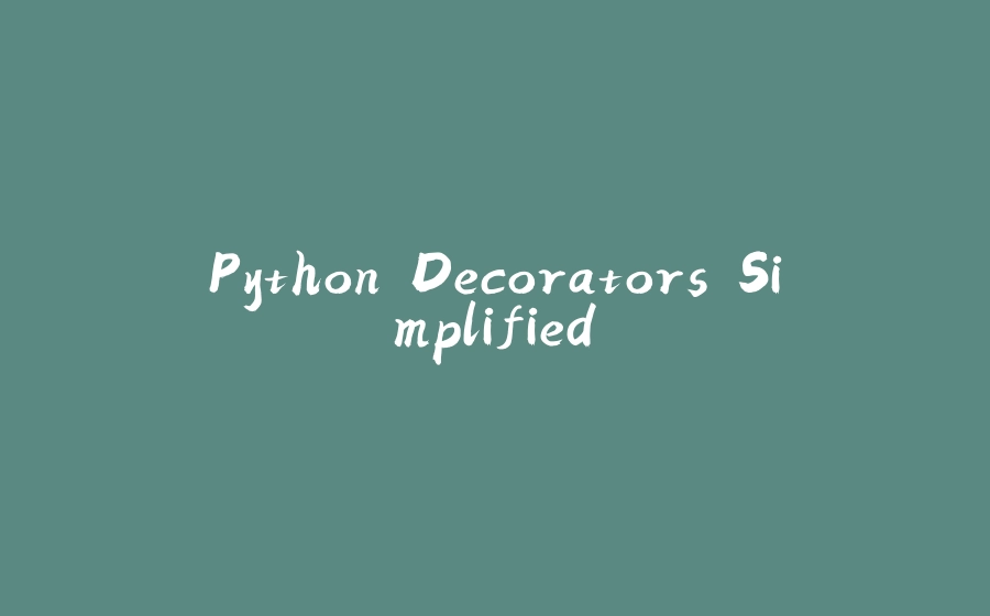 Python Decorators Simplified - 拾光赋 Python Decorators Simplified - 拾光赋