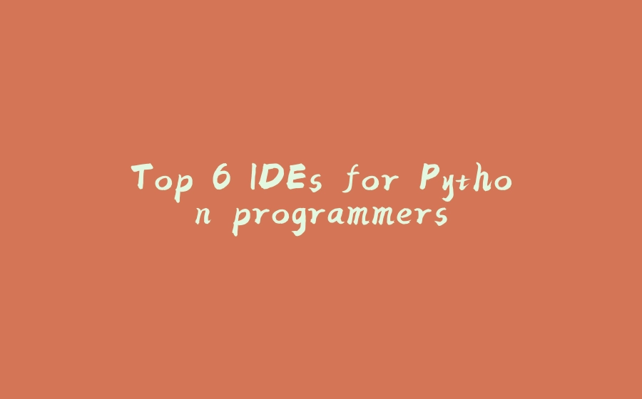 Top 6 IDEs for Python programmers - 拾光赋
