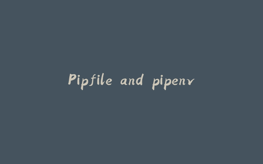 Pipfile and pipenv - 拾光赋