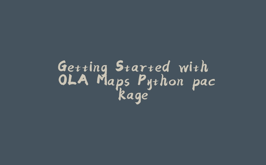 Getting Started with OLA Maps Python package - 拾光赋