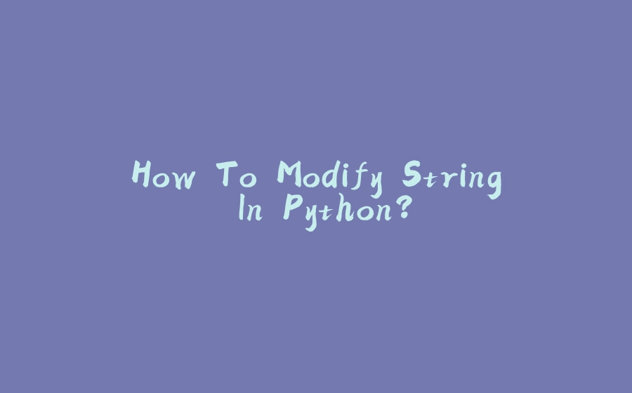 How To Modify String In Python? - 拾光赋