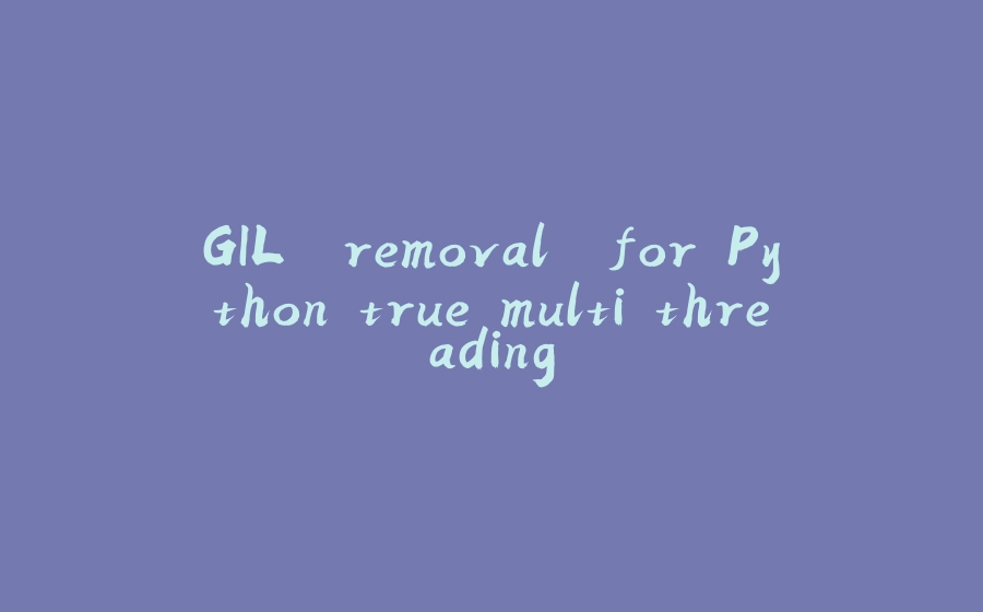 GIL "removal" for Python true multi threading - 拾光赋