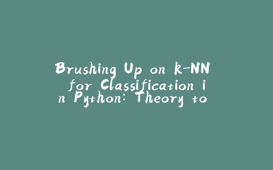 Brushing Up on k-NN for Classification in Python: Theory to Practice - 拾光赋