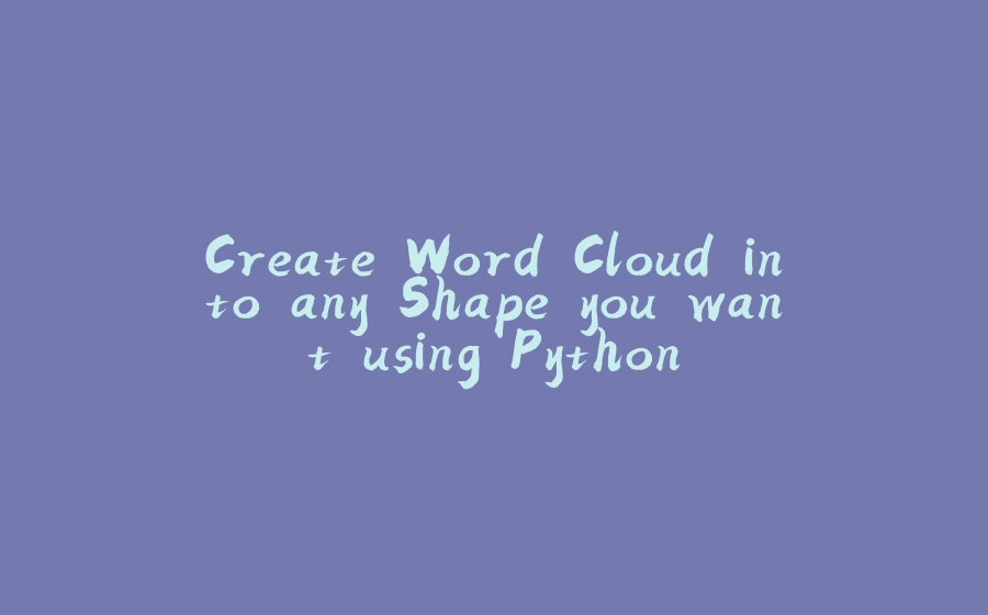 Create Word Cloud into any Shape you want using Python - 拾光赋
