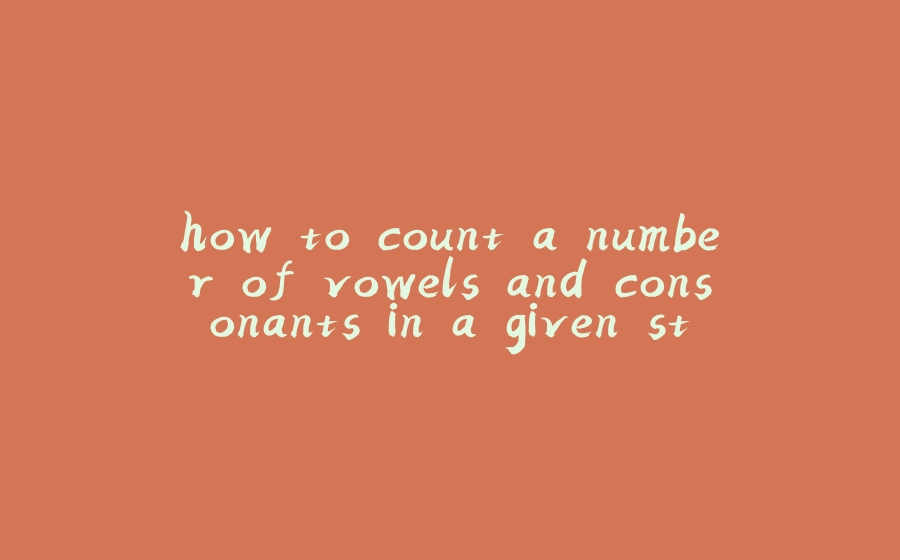 How To Count A Number Of Vowels And Consonants In A Given String In Java 拾光赋