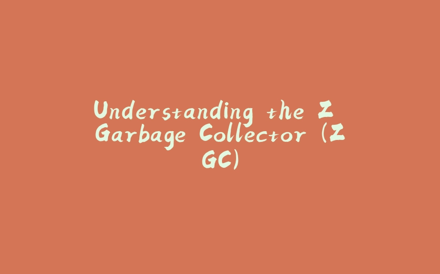 Understanding the Z Garbage Collector (ZGC) - 拾光赋