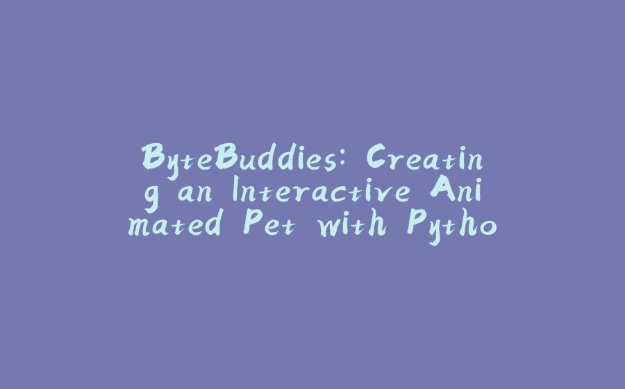 ByteBuddies: Creating an Interactive Animated Pet with Python and Tkinter - 拾光赋