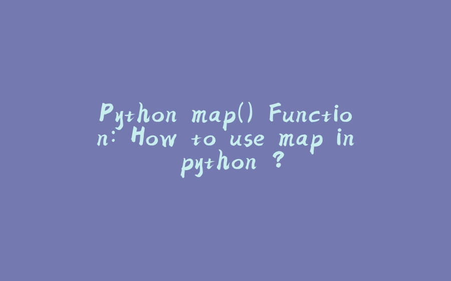 Python map() Function: How to use map in python ? - 拾光赋