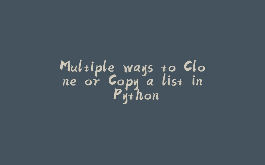 Multiple ways to Clone or Copy a list in Python - 拾光赋