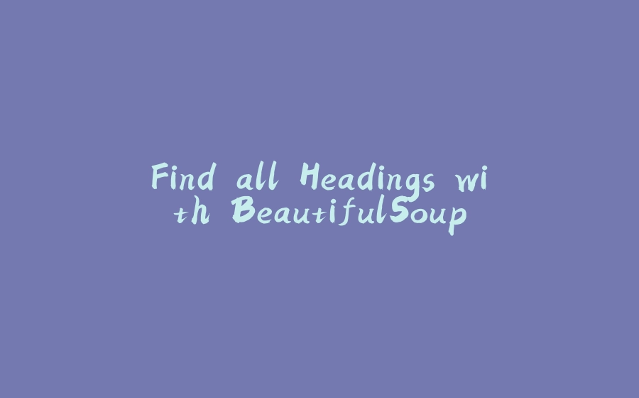 Find all Headings with BeautifulSoup - 拾光赋