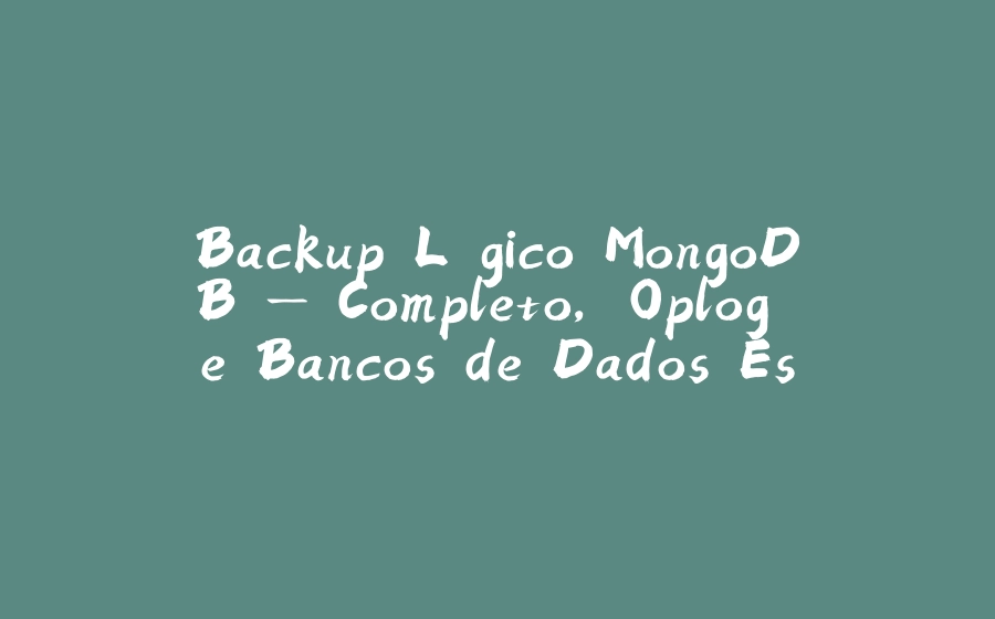 Backup Lógico MongoDB — Completo, Oplog e Bancos de Dados Específicos - 拾光赋