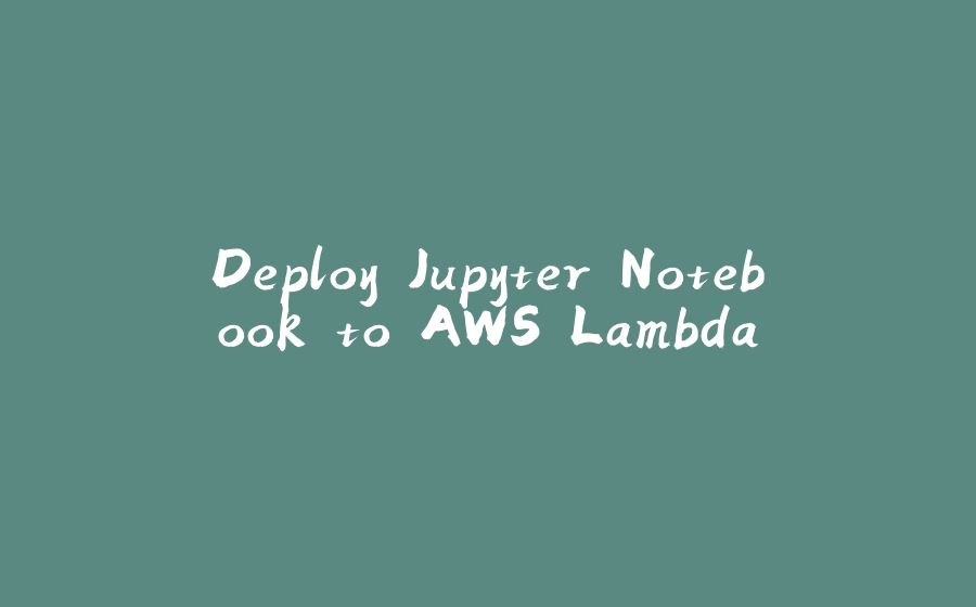 Deploy Jupyter Notebook to AWS Lambda - 拾光赋