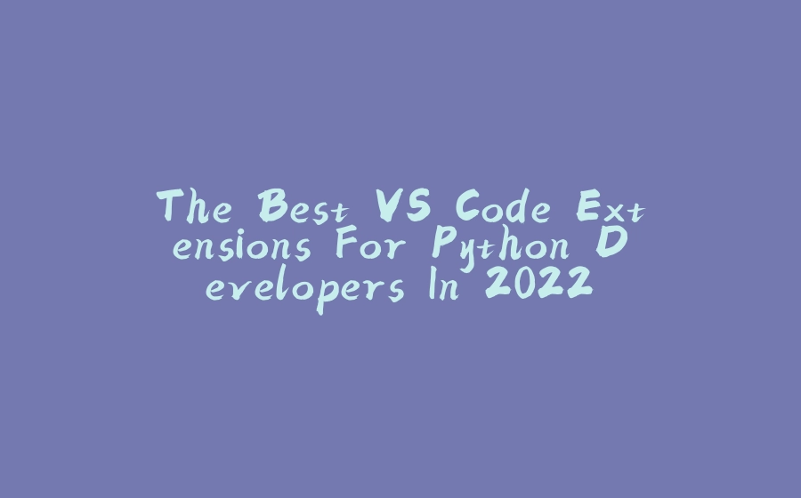 The Best VS Code Extensions For Python Developers In 2022. - 拾光赋