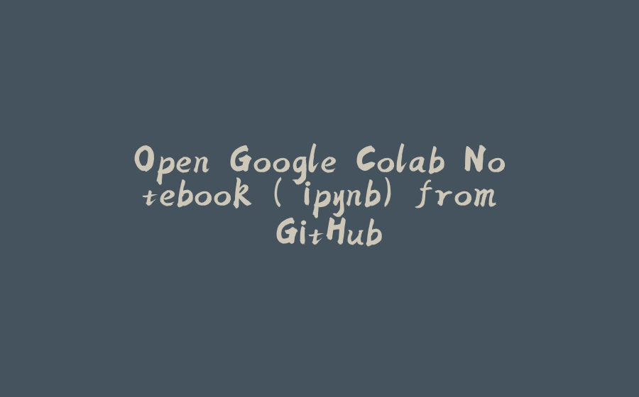 Open Google Colab Notebook (.ipynb) from GitHub - 拾光赋