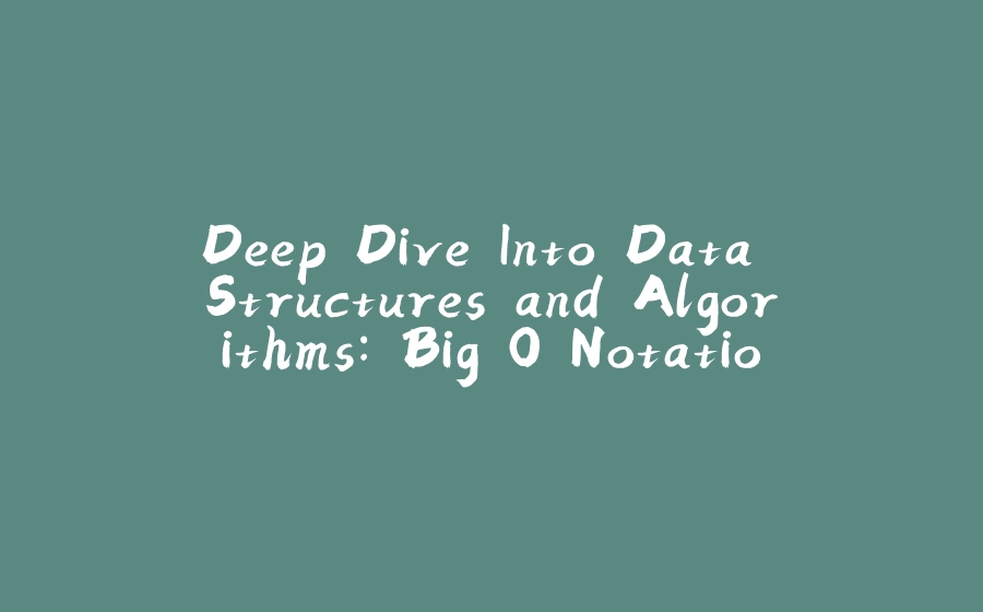 Deep Dive Into Data Structures and Algorithms: Big O Notation - 拾光赋 Deep Dive Into Data Structures and Algorithms: Big O Notation - 拾光赋
