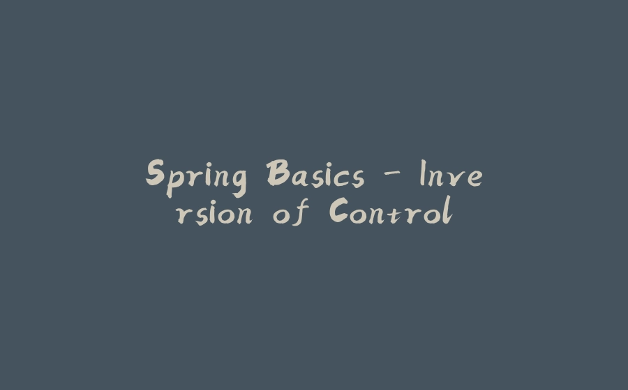 Spring Basics - Inversion of Control - 拾光赋