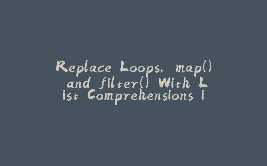 Replace Loops Map And Filter With List Comprehensions In Python 拾光赋