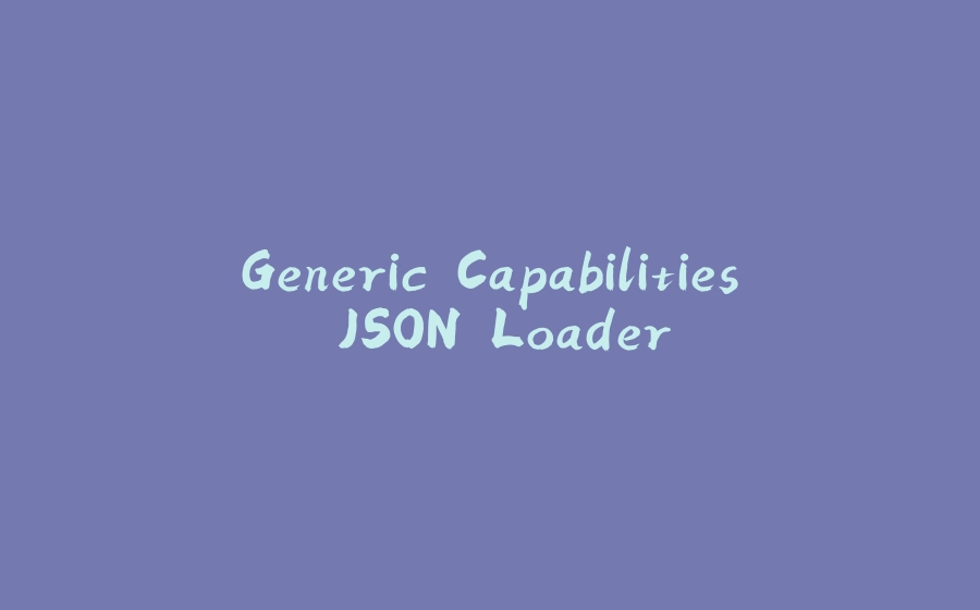 Generic Capabilities JSON Loader - 拾光赋