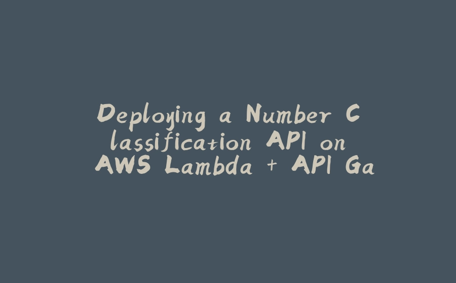 Deploying a Number Classification API on AWS Lambda + API Gateway using ... Deploying a Number Classification API on AWS Lambda + API Gateway using ...